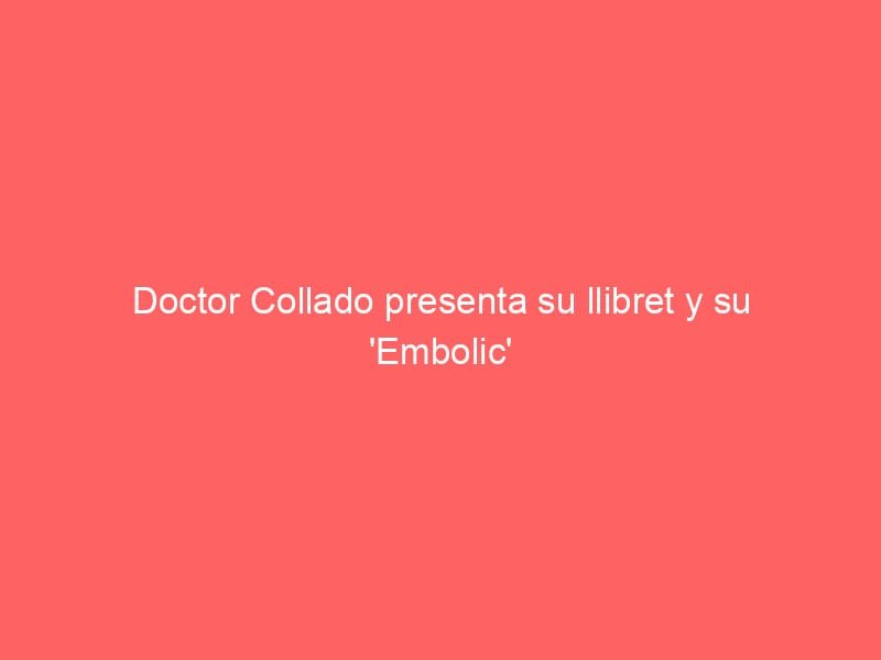 Doctor Collado presenta su llibret y su 'Embolic' | Distrito Fallas